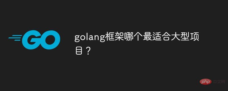 Which Golang Framework Is Best For Large Projects Golang Php Cn