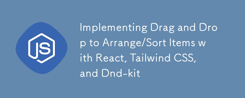Implementing Drag And Drop To Arrange Sort Items With React Tailwind