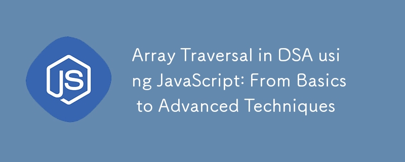 Array Traversal In DSA Using JavaScript From Basics To Advanced