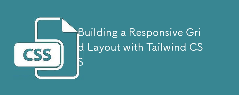 Building A Responsive Grid Layout With Tailwind CSS CSS Tutorial Php Cn