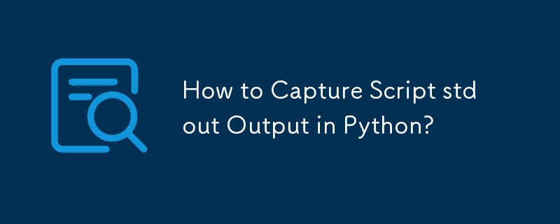 How To Capture Script Stdout Output In Python Python Tutorial Php Cn