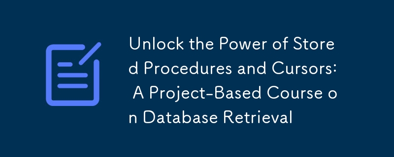 Unlock The Power Of Stored Procedures And Cursors A Project Based