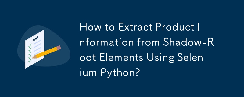 How To Extract Product Information From Shadow Root Elements Using