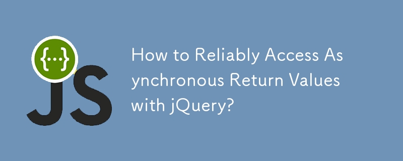 How To Reliably Access Asynchronous Return Values With JQuery JS