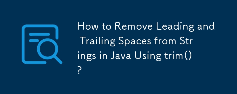 How To Remove Leading And Trailing Spaces From Strings In Java Using