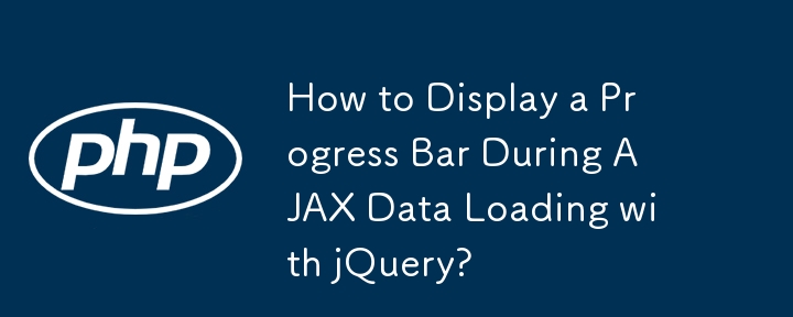 How To Display A Progress Bar During AJAX Data Loading With JQuery PHP