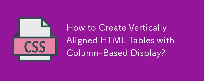 How To Create Vertically Aligned HTML Tables With Column Based Display