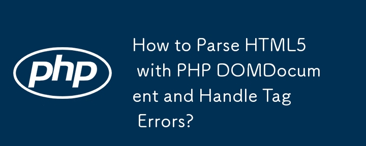 How To Parse HTML5 With PHP DOMDocument And Handle Tag Errors PHP