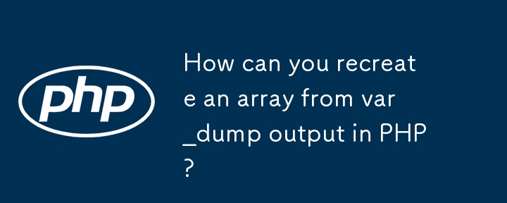 How Can You Recreate An Array From Var Dump Output In PHP PHP Tutorial Php Cn