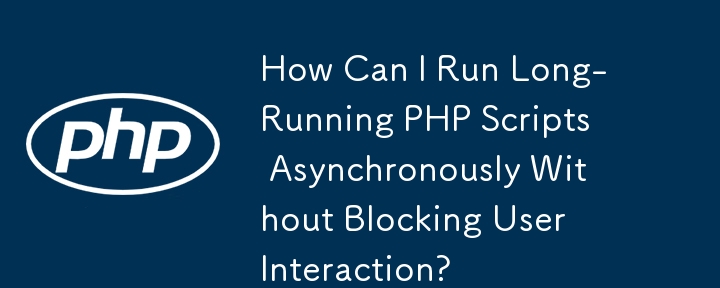 How Can I Run Long Running Php Scripts Asynchronously Without Blocking