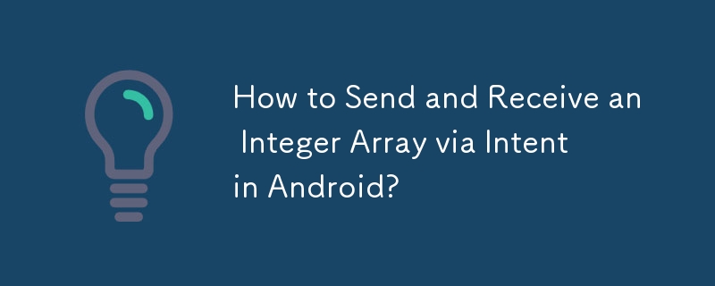 How To Send And Receive An Integer Array Via Intent In Android