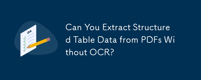 Can You Extract Structured Table Data From PDFs Without OCR Python