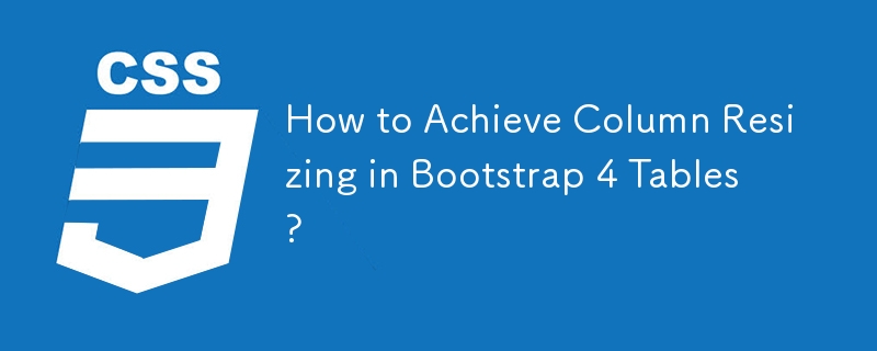 How To Achieve Column Resizing In Bootstrap 4 Tables CSS Tutorial Php Cn