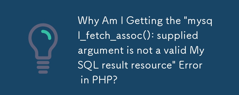 Why Am I Getting The Mysql Fetch Assoc Supplied Argument Is Not A