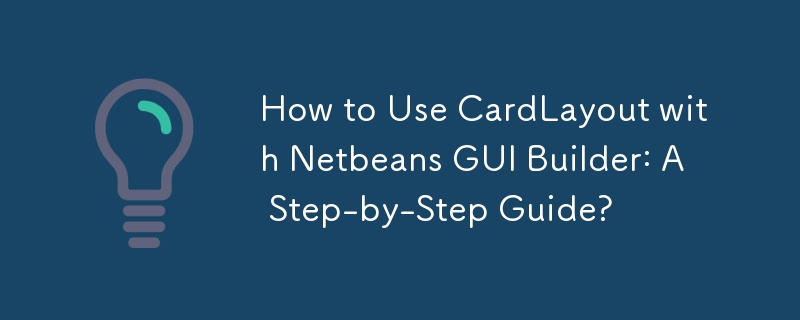 How To Use Cardlayout With Netbeans Gui Builder A Step By Step Guide