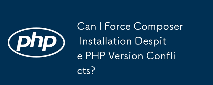 Can I Force Composer Installation Despite PHP Version Conflicts PHP