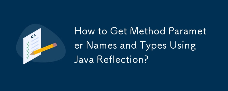How To Get Method Parameter Names And Types Using Java Reflection