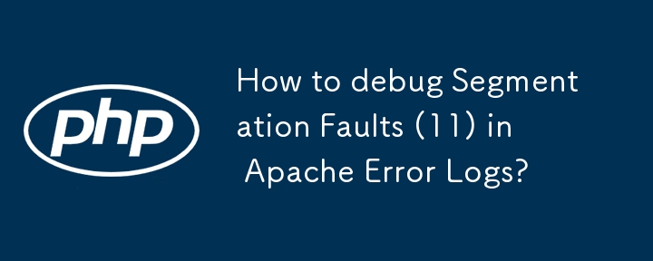 How To Debug Segmentation Faults In Apache Error Logs Php