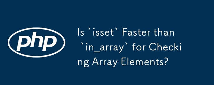 Is Isset Faster Than In Array For Checking Array Elements Php