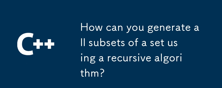 How Can You Generate All Subsets Of A Set Using A Recursive Algorithm
