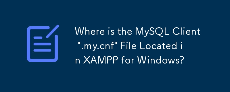 Where Is The MySQL Client My Cnf File Located In XAMPP For Windows