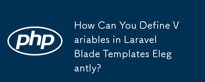 How Can You Define Variables In Laravel Blade Templates Elegantly Php