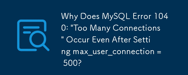 Why Does MySQL Error 1040 Too Many Connections Occur Even After
