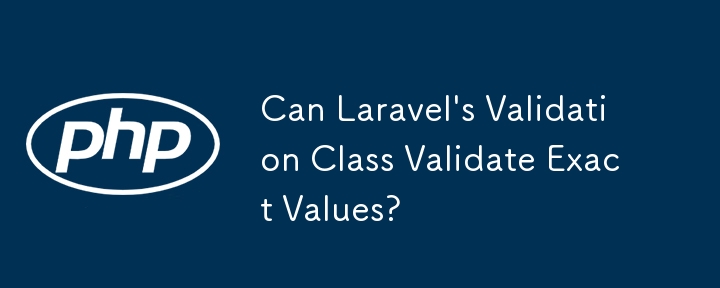 Can Laravel S Validation Class Validate Exact Values PHP Tutorial Php Cn