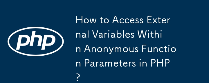 How To Access External Variables Within Anonymous Function Parameters