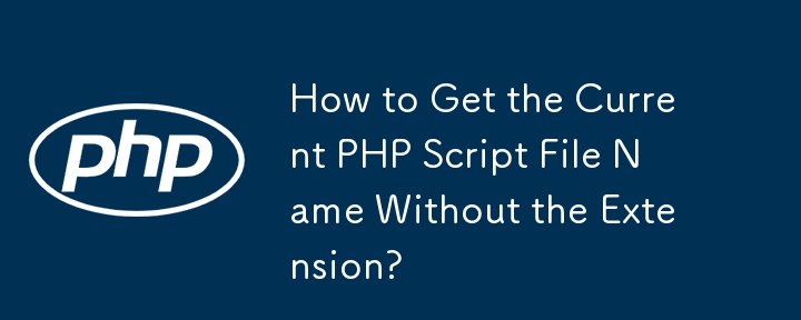 How To Get The Current Php Script File Name Without The Extension Php