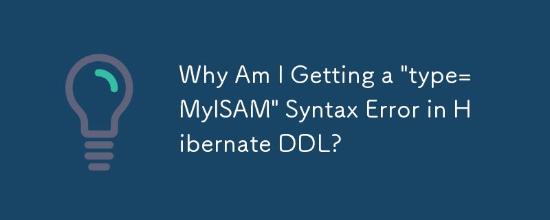 Why Am I Getting A Type MyISAM Syntax Error In Hibernate DDL Mysql