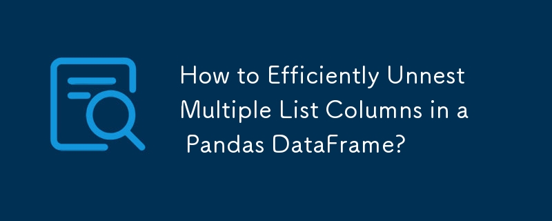 How To Efficiently Unnest Multiple List Columns In A Pandas Dataframe