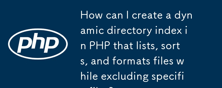 How Can I Create A Dynamic Directory Index In PHP That Lists Sorts