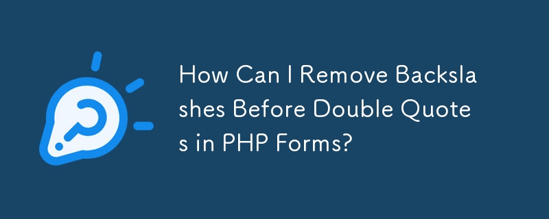 How Can I Remove Backslashes Before Double Quotes In Php Forms Mysql