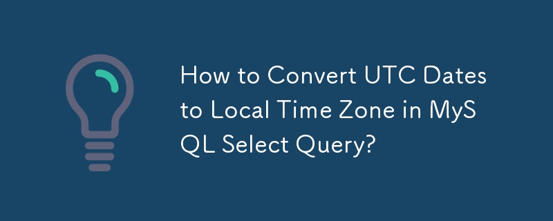 How To Convert Utc Dates To Local Time Zone In Mysql Select Query