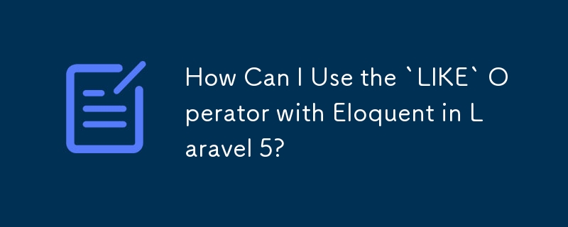 How Can I Use The Like Operator With Eloquent In Laravel Mysql