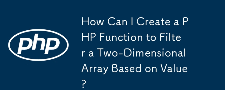 How Can I Create A PHP Function To Filter A Two Dimensional Array Based
