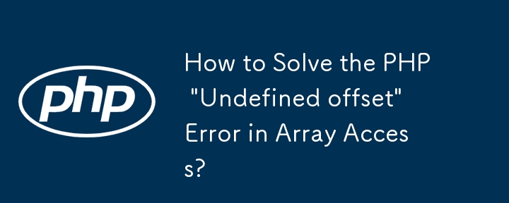 How To Solve The PHP Undefined Offset Error In Array Access PHP