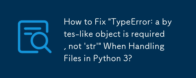 How To Fix Typeerror A Bytes Like Object Is Required Not Str When