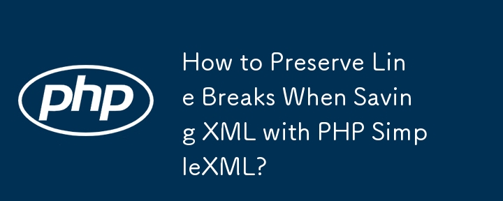 How To Preserve Line Breaks When Saving XML With PHP SimpleXML PHP