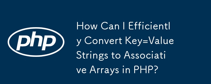 How Can I Efficiently Convert Key Value Strings To Associative Arrays