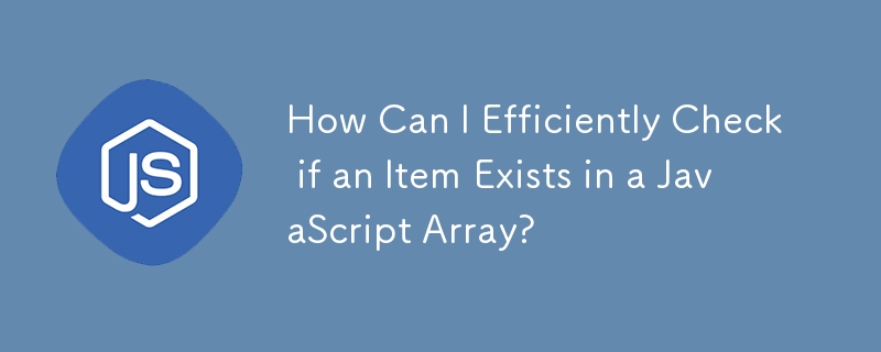 How Can I Efficiently Check If An Item Exists In A JavaScript Array JS