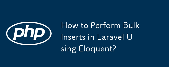 How To Perform Bulk Inserts In Laravel Using Eloquent PHP Tutorial Php Cn