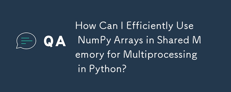 How Can I Efficiently Use Numpy Arrays In Shared Memory For