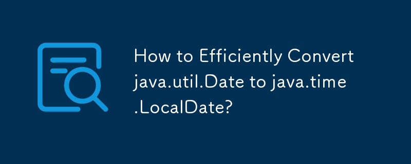 How To Efficiently Convert Java Util Date To Java Time LocalDate