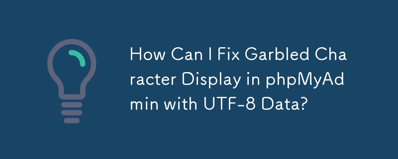 How Can I Fix Garbled Character Display In PhpMyAdmin With UTF 8 Data