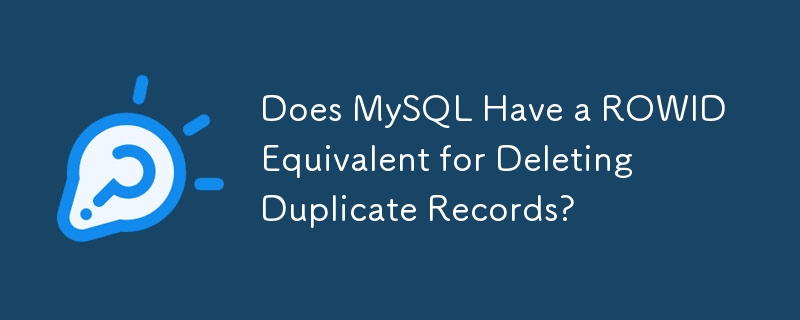 Does MySQL Have A ROWID Equivalent For Deleting Duplicate Records