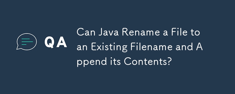 Can Java Rename A File To An Existing Filename And Append Its Contents