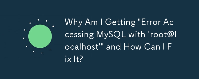 Why Am I Getting Error Accessing MySQL With Root Localhost And How