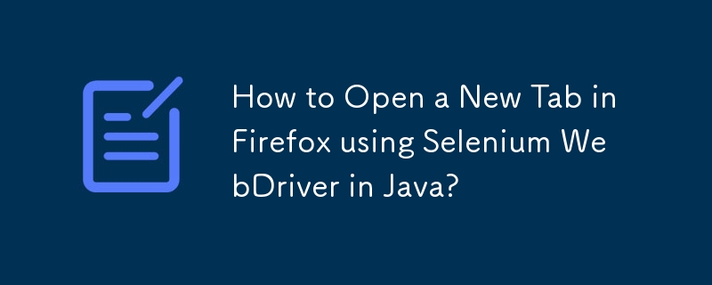 How To Open A New Tab In Firefox Using Selenium WebDriver In Java